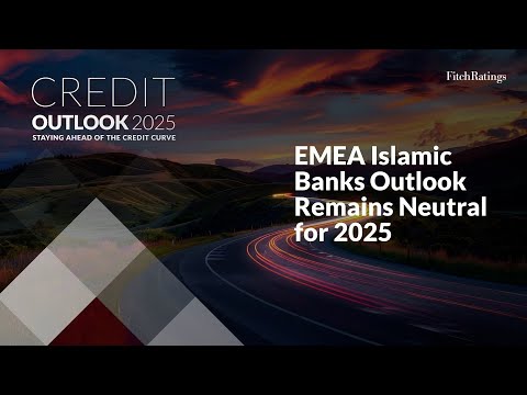 EMEA Islamic Banks Outlook Remains Neutral for 2025