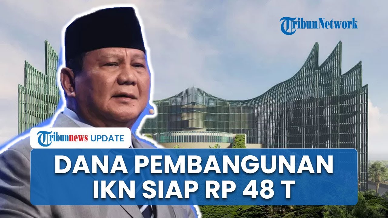 Pemerintah Siapkan Dana Rp 48 Triliun, Presiden Prabowo Tetap Komitmen Pembangunan IKN ...