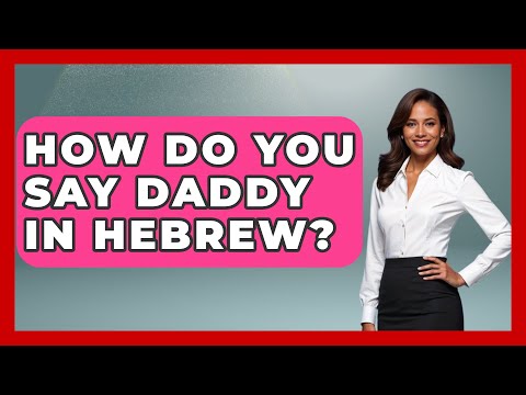 How Do You Say Daddy In Hebrew? - Jewish Teachings For All