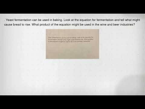 . Yeast fermentation can be used in baking. Look at the equation for fermentation and tell what migh