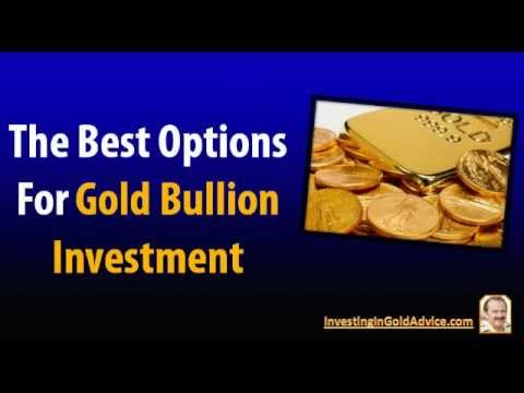 Investing In Gold Bullion: What Are The Best Options For Gold Bullion Investment?