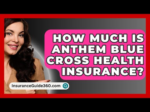 How Much Is Anthem Blue Cross Health Insurance? - InsuranceGuide360.com