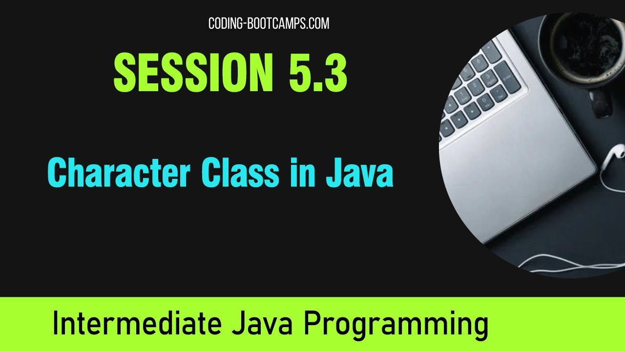 Intermediate Java Programming: Session 5.3 - Character Class