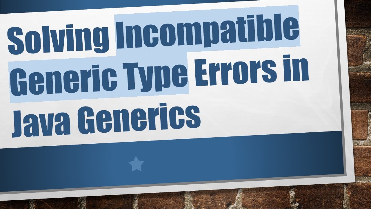 Solving Incompatible Generic Type Errors in Java Generics