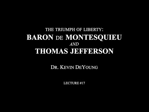 Lecture 17 - The Triumph of Liberty: Baron de Montesquieu and Thomas Jefferson