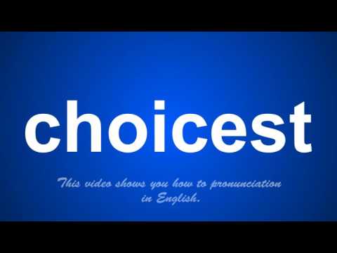 the correct pronunciation of choicest in English.