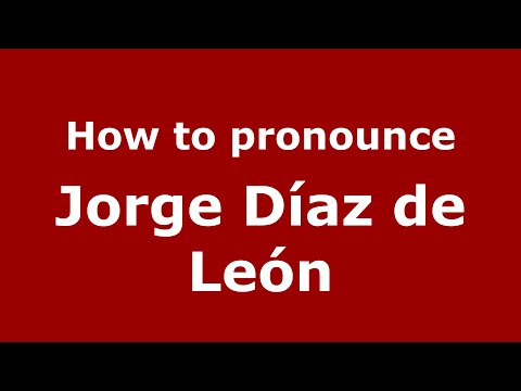 How to pronounce Jorge Díaz de León (Mexico/Mexican Spanish) - PronounceNames.com