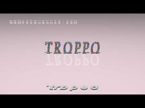 troppo - pronunciation + Examples in sentences and phrases
