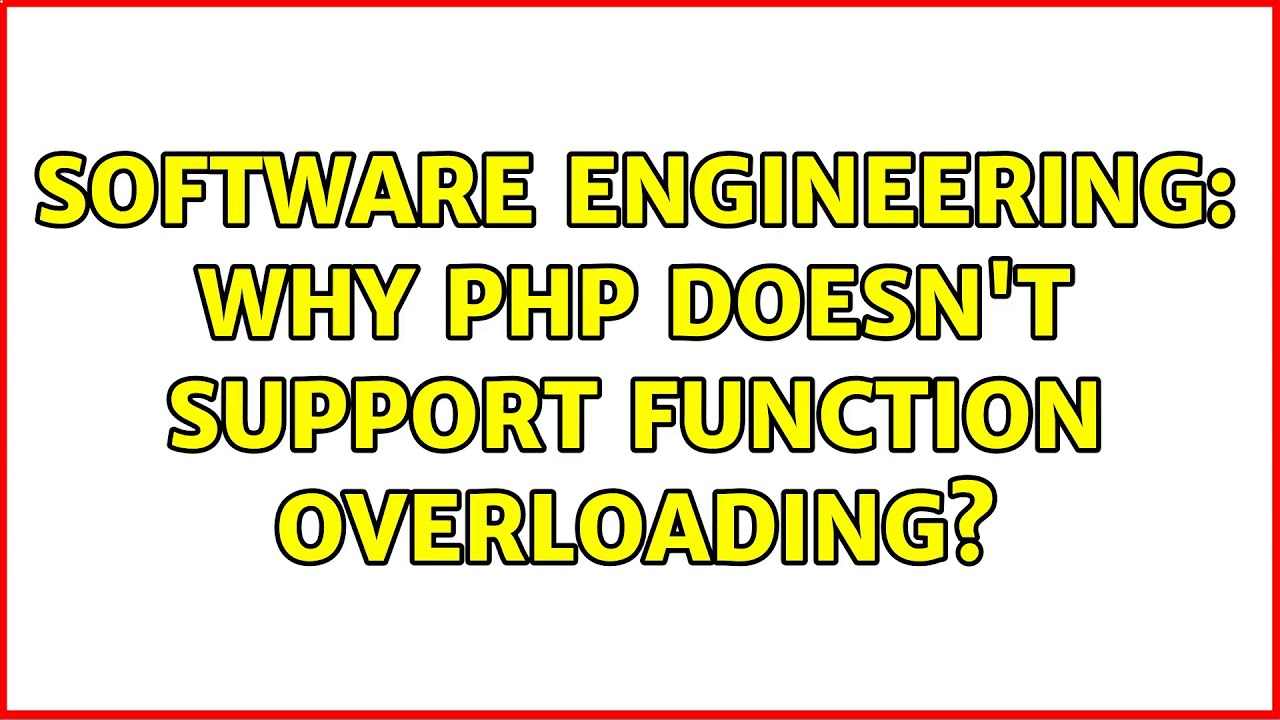 Software Engineering: Why PHP doesn't support function overloading?
