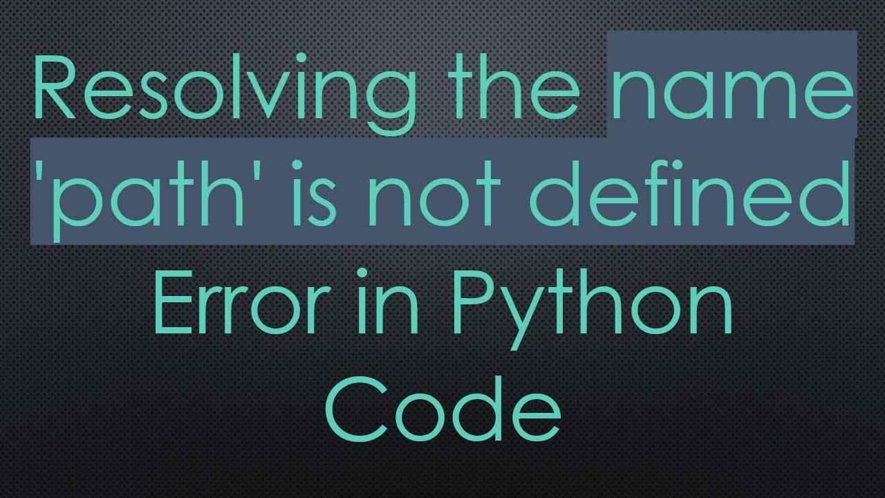 Resolving the name 'path' is not defined Error in Python Code