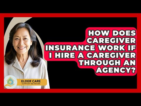 How Does Caregiver Insurance Work If I Hire A Caregiver Through An Agency?