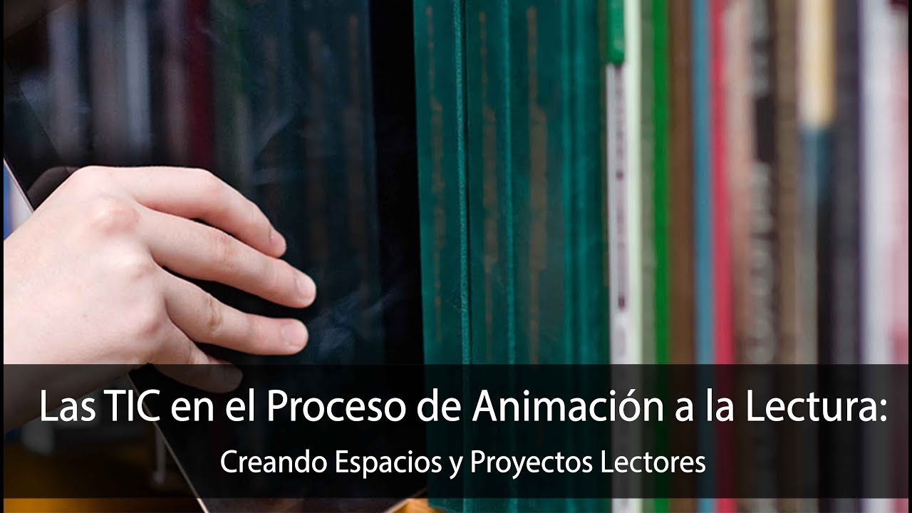 Las TIC en procesos de animación a la lectura: creando espacios y proyectos lectores