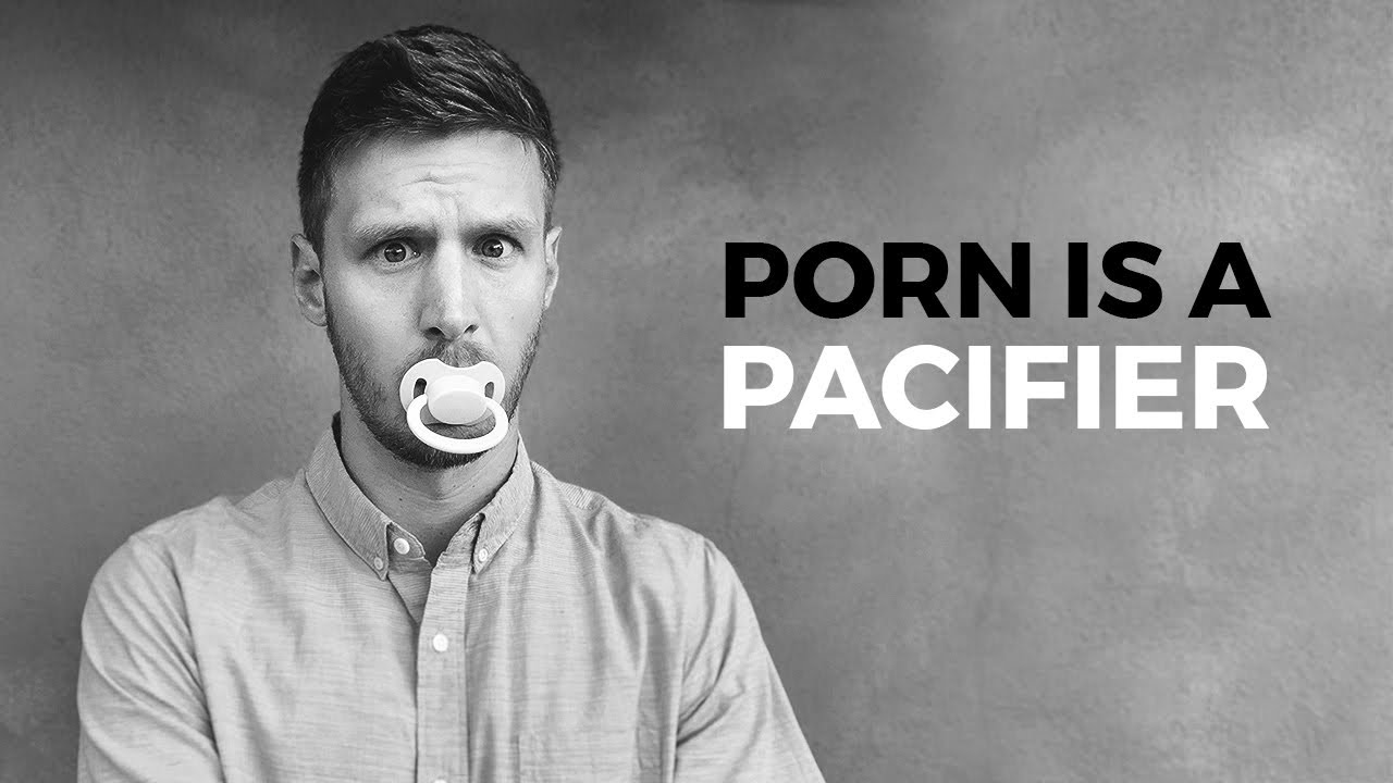 Why Porn Is A Pacifier
