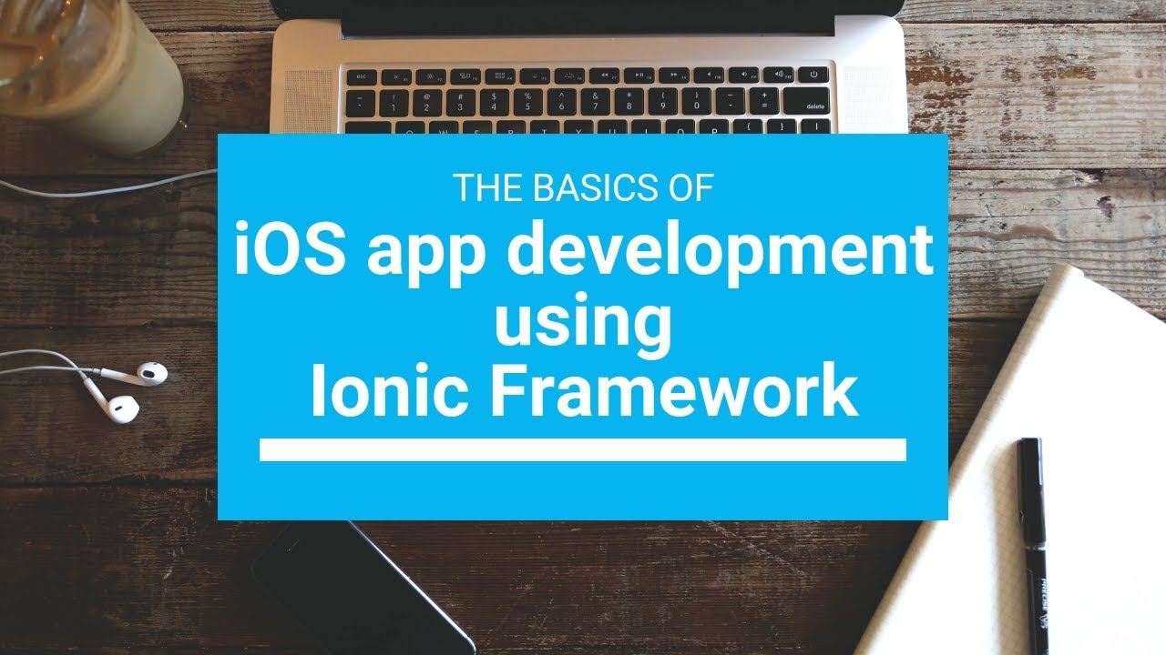 Developing iOS and Android Apps with Ionic Framework for beginners