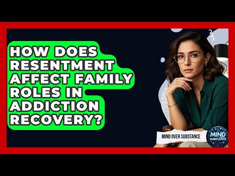 How Does Resentment Affect Family Roles In Addiction Recovery? - Mind Over Substance