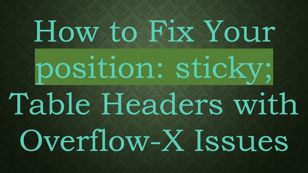 How to Fix Your position: sticky; Table Headers with Overflow-X Issues