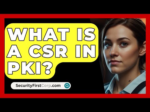 What Is A CSR In PKI? - SecurityFirstCorp.com
