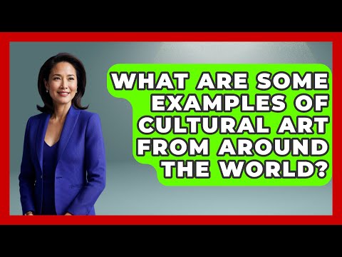What Are Some Examples of Cultural Art from Around the World? | Art Across Cultures