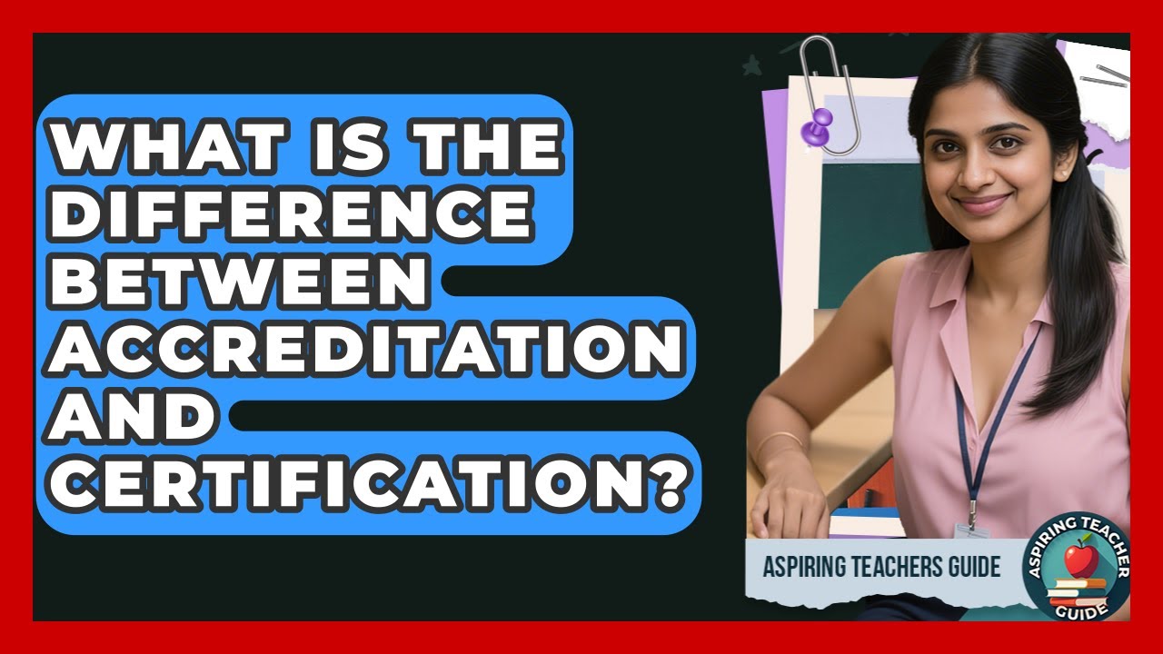 What Is The Difference Between Accreditation And Certification? - Aspiring Teacher Guide