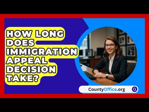 How Long Does Immigration Appeal Decision Take? - CountyOffice.org
