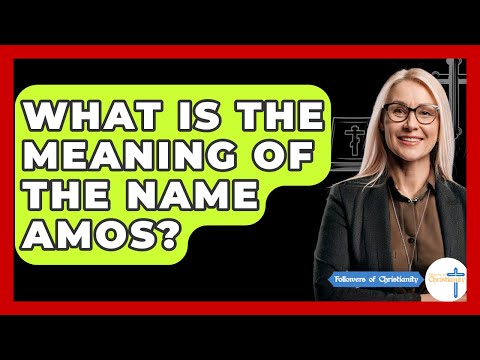 What Is The Meaning Of The Name Amos? - Followers Of Christianity