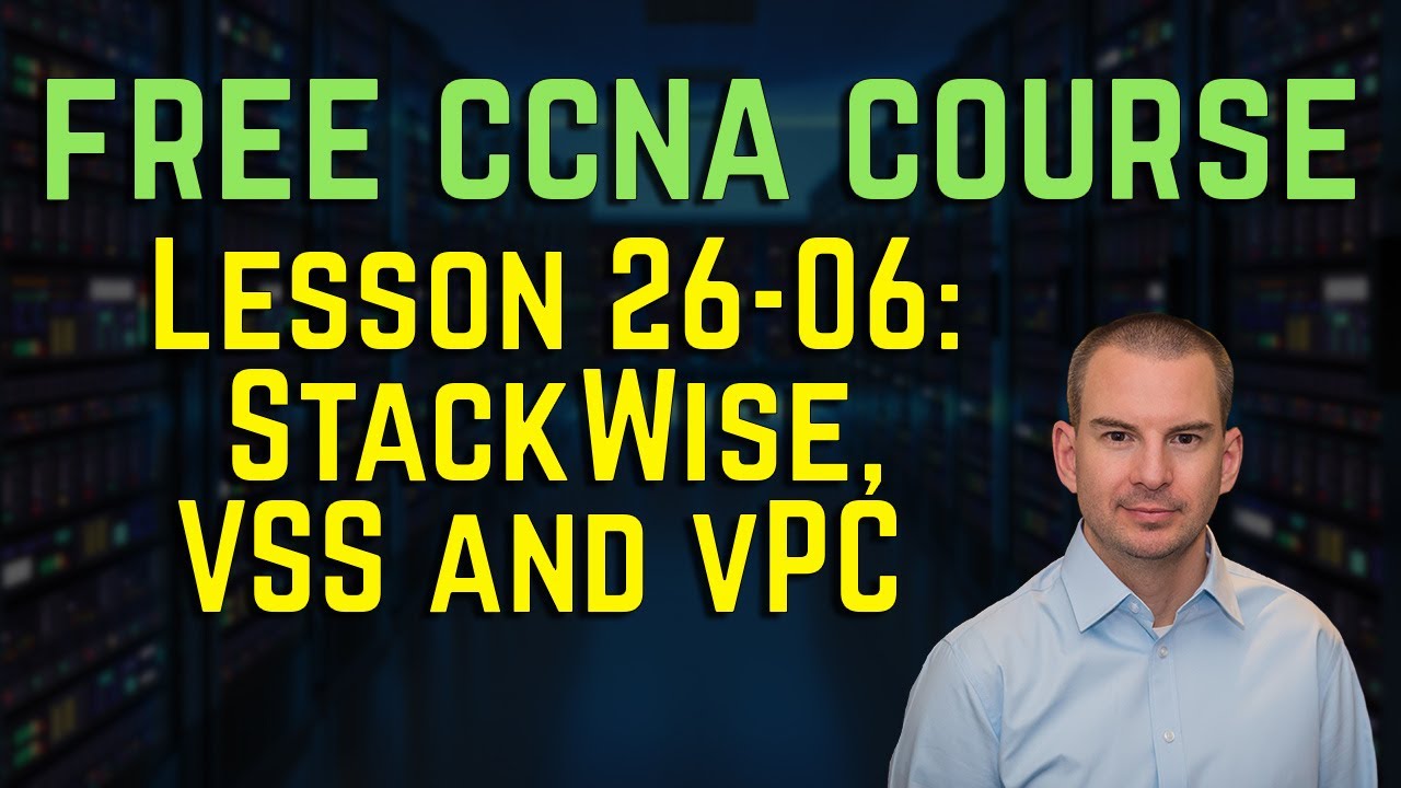 Free CCNA 200-301 Course 26 -06: StackWise, VSS and vPC