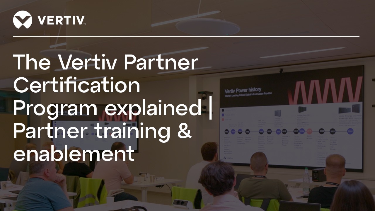 The Vertiv Partner Certification Program explained | Partner training & enablement