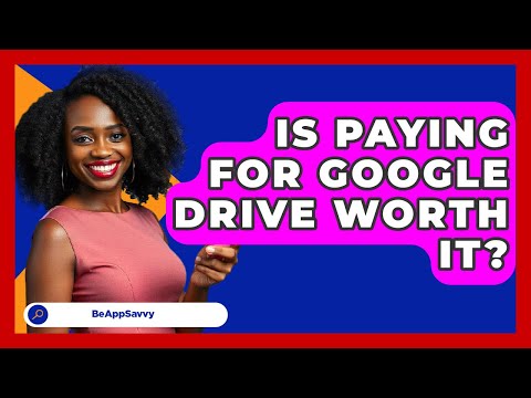 Is Paying For Google Drive Worth It? - Be App Savvy