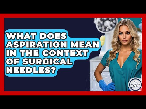 What Does Aspiration Mean In The Context Of Surgical Needles? - The Operating Table