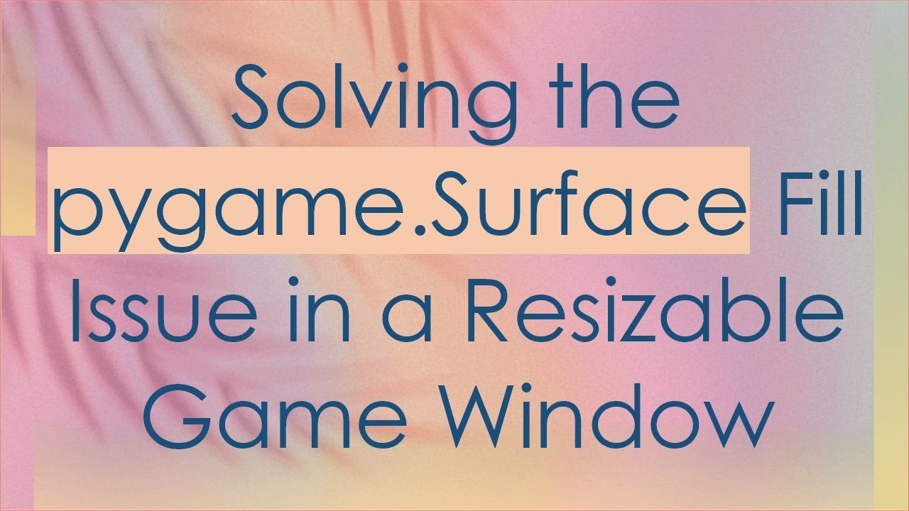 Solving the pygame.Surface Fill Issue in a Resizable Game Window