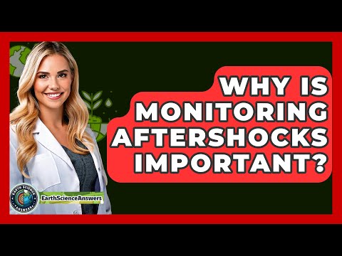 Why Is Monitoring Aftershocks Important? - Earth Science Answers