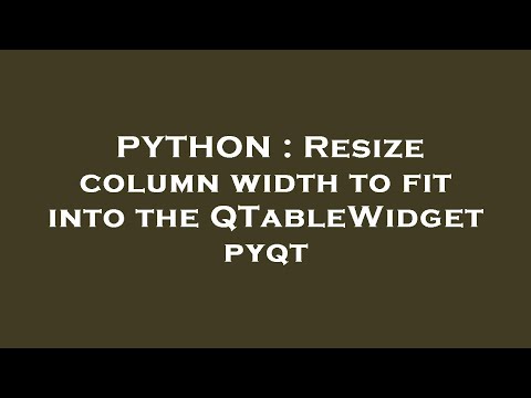 PYTHON : Resize column width to fit into the QTableWidget pyqt