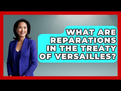 What Are Reparations In The Treaty Of Versailles? - Tactical Warfare Experts