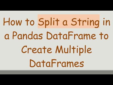 How to Split a String in a Pandas DataFrame to Create Multiple DataFrames