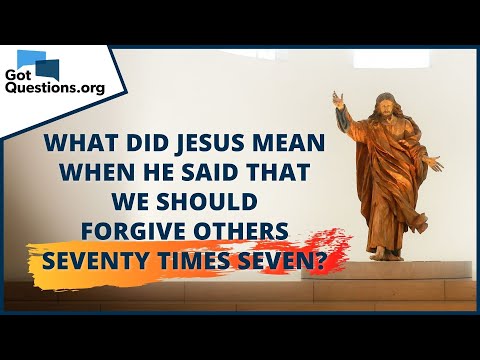 What did Jesus mean when He said that we should forgive others seventy times seven?