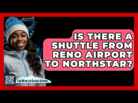 Is There A Shuttle From Reno Airport To Northstar? - The Winter Sport Xpert