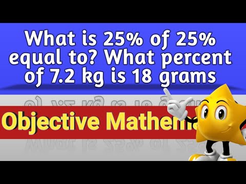 What is 25% of 25% equal to? What percent of 7.2 kg is 18 grams