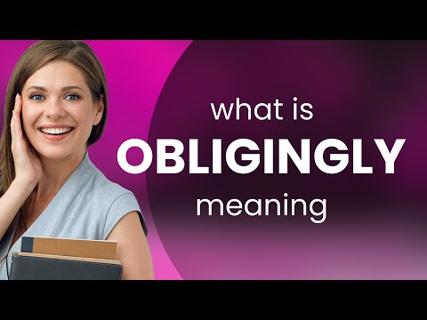 Obligingly — what is OBLIGINGLY meaning