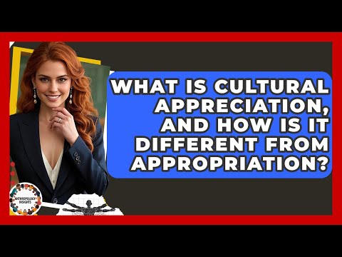 What Is Cultural Appreciation, And How Is It Different From Appropriation? - Anthropology Insights