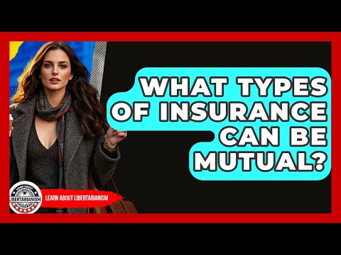 What Types Of Insurance Can Be Mutual? - Learn About Libertarianism