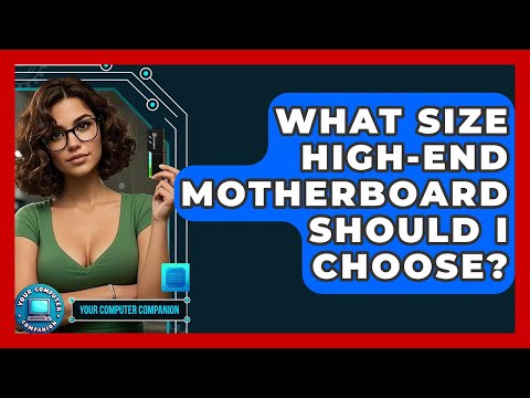 What Size High-end Motherboard Should I Choose? - Your Computer Companion