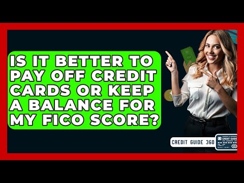 Is It Better To Pay Off Credit Cards Or Keep A Balance For My FICO Score? - CreditGuide360.com