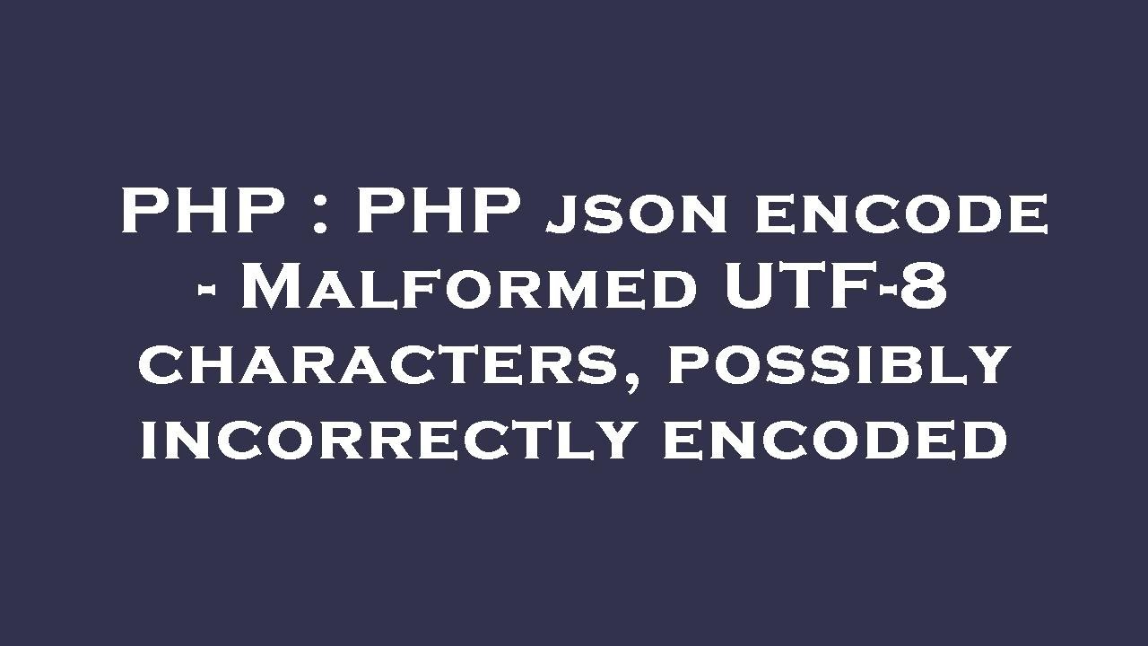 PHP : PHP json encode - Malformed UTF-8 characters, possibly incorrectly encoded