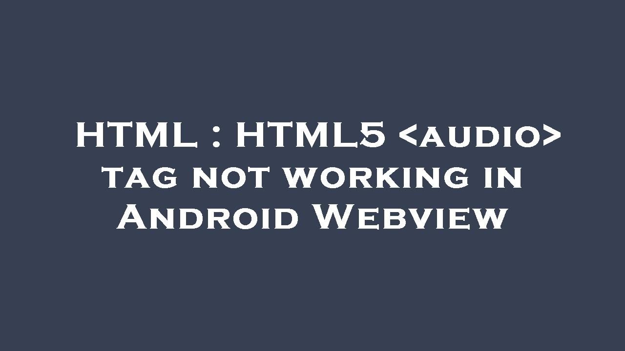 HTML : HTML5  audio  tag not working in Android Webview