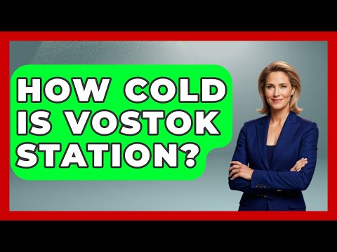 How Cold Is Vostok Station? - Polar Regions Uncovered
