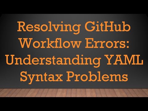 Resolving GitHub Workflow Errors: Understanding YAML Syntax Problems