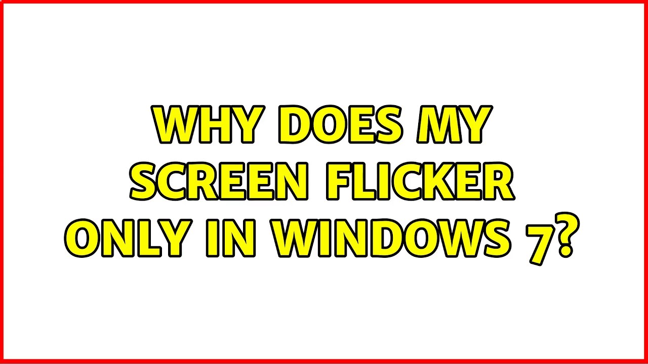 Why does my screen flicker only in Windows 7?