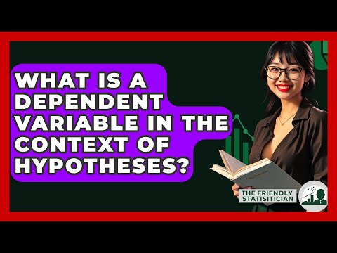 What Is A Dependent Variable In The Context Of Hypotheses? - The Friendly Statistician