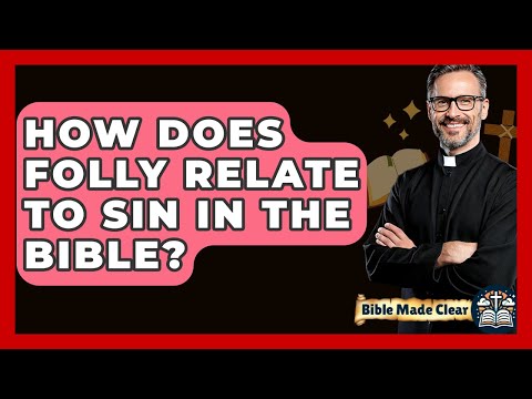 How Does Folly Relate To Sin In The Bible? - BibleMadeClear.com