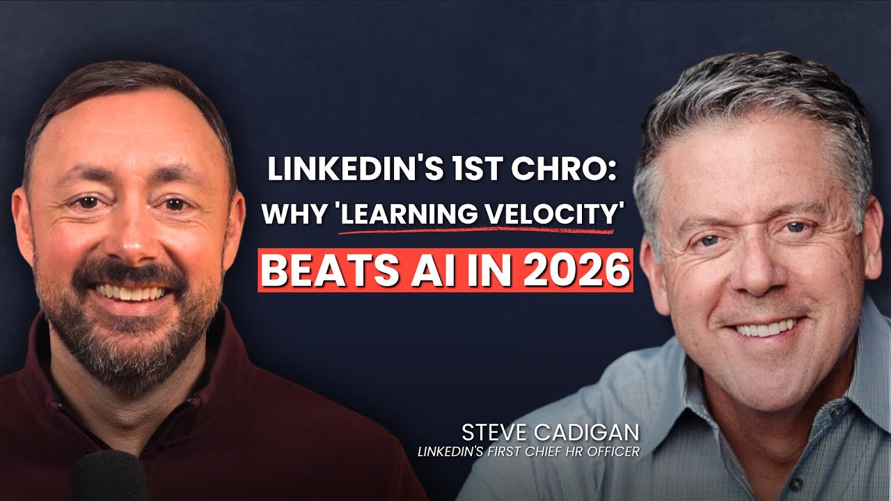 LinkedIn's 1st CHRO: Why Learning Velocity Beats AI in 2026 | Steve Cadigan
